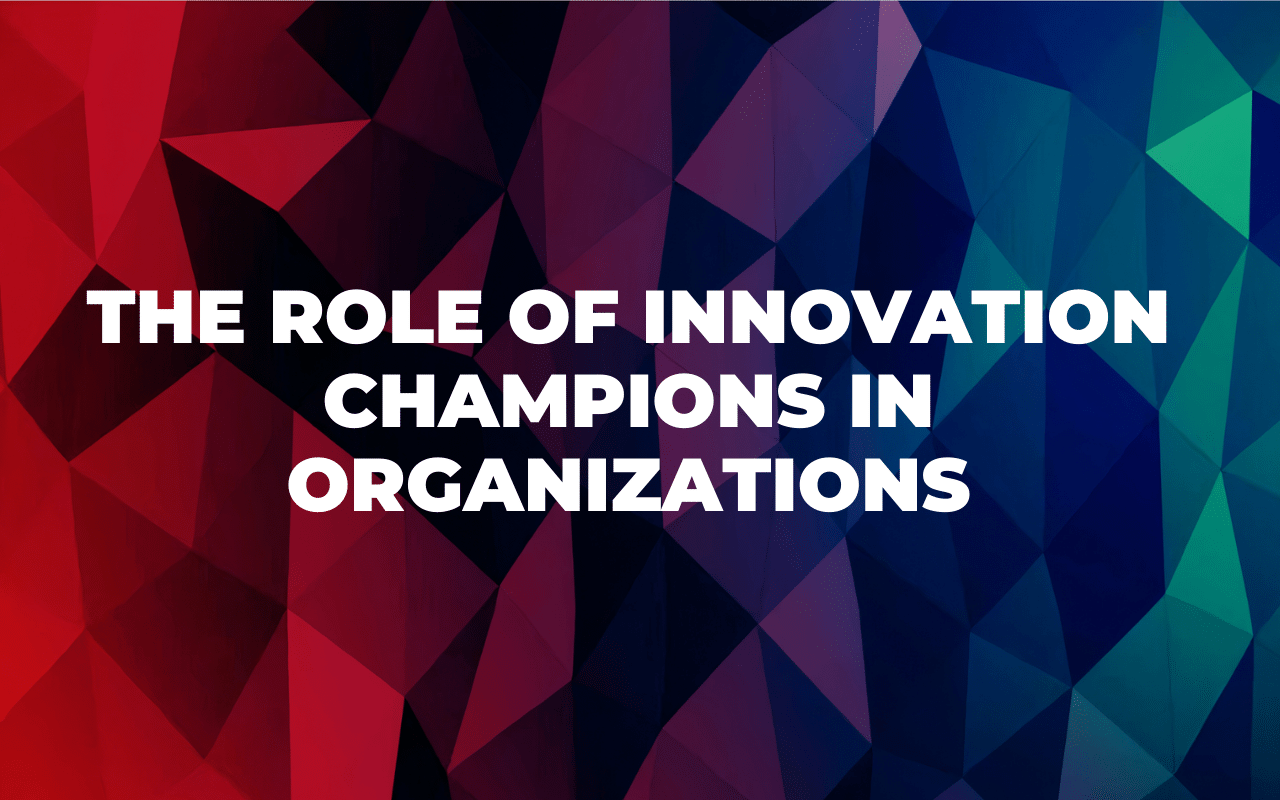 The Role of Innovation Champions in Organizations - Lusidea