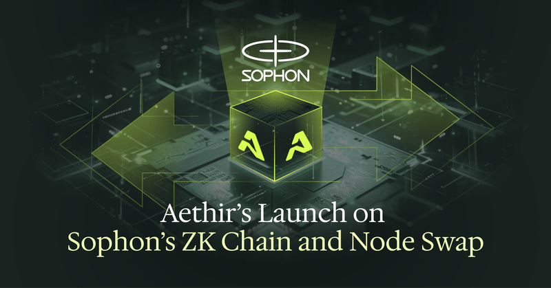 Aethir’s Launch on Sophon’s ZK Chain and Node Swap