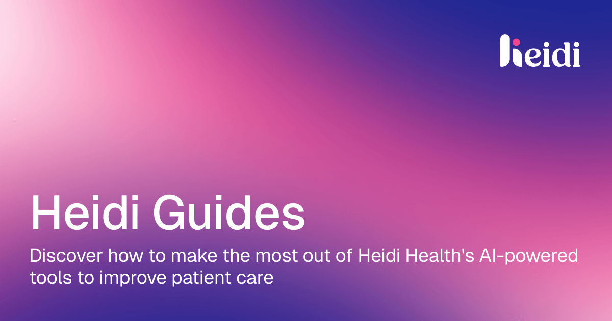 Heidi Health Guides: Learn How to Use Our AI Medical Scribe