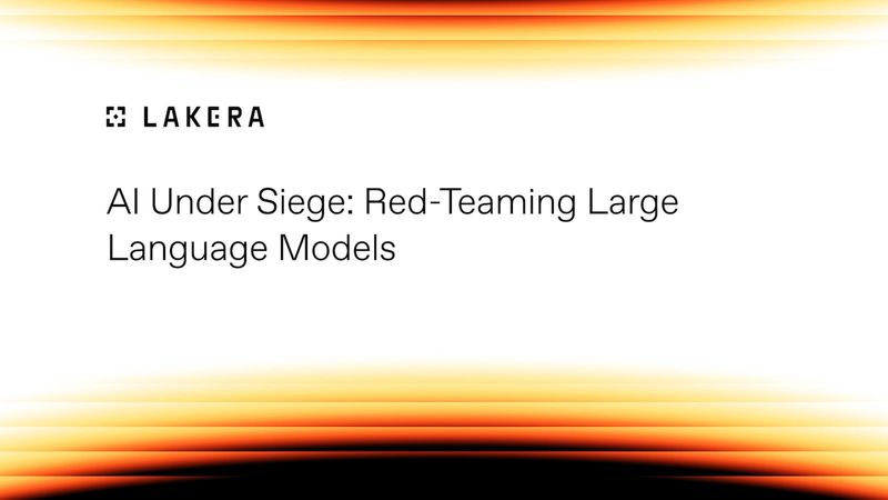 AI Under Siege: Red-Teaming Large Language Models | Lakera – Protecting AI teams that disrupt ...