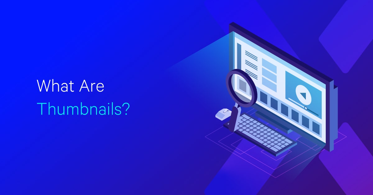 Thumbnail là gì? “Bỏ túi” ý nghĩa và cách tạo thumbnail cực thu hút