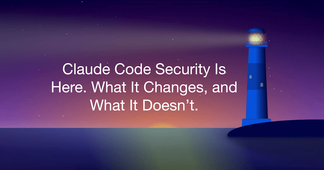 Claude Code Security Is Here. What It Changes, and What It Doesn’t.