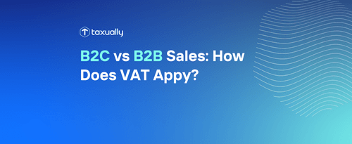 Taxually - B2C vs. B2B Sales: How Does VAT Apply?
