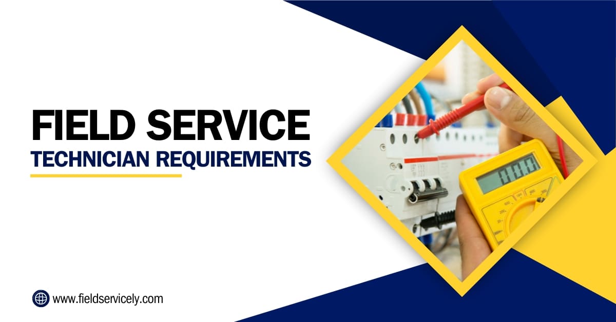 Field Service Technician Requirements: Everything You Need to Know