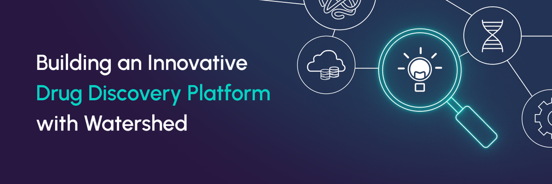 Building an Innovative Drug Discovery Platform with Watershed Building an Innovative Drug Discovery Platform with Watershed