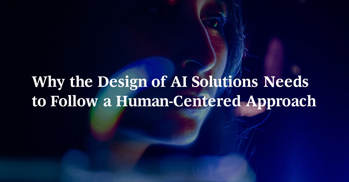 Why the Design of AI Solutions Needs to Follow a Human-Centered ...