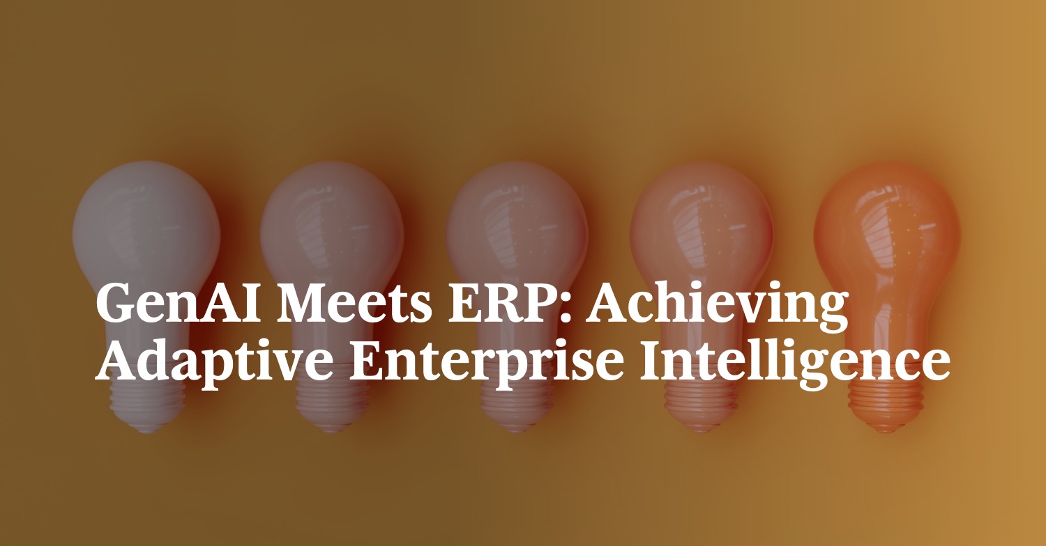 GenAI Meets ERP: Achieving Adaptive Enterprise Intelligence | Insights ...