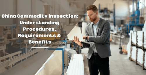 China Commodity Inspection: Understanding Procedures, Requirements ...
