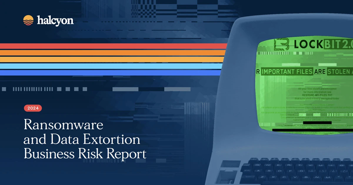 Halcyon: Ransomware and Data Extortion Business Risk Report