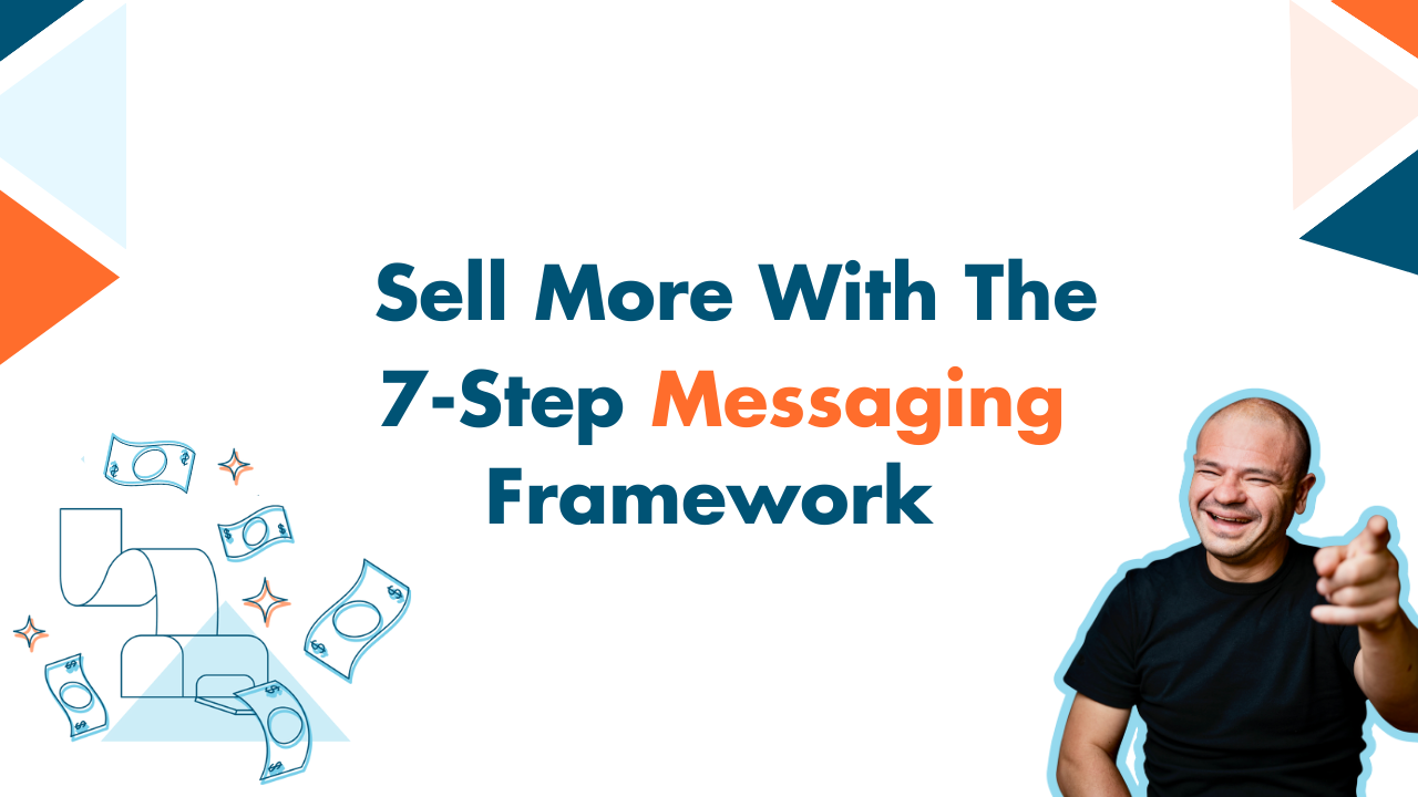 Attract More of the Right Customers with the 7-Step Messaging Framework