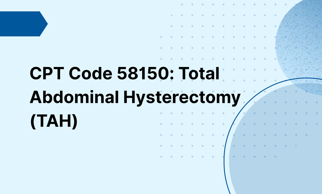 CPT Code 58150: Total Abdominal Hysterectomy (TAH)
