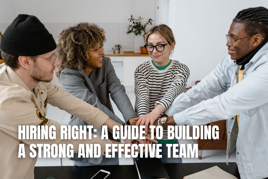 Hiring Right: A Guide to Building a Strong and Effective Team