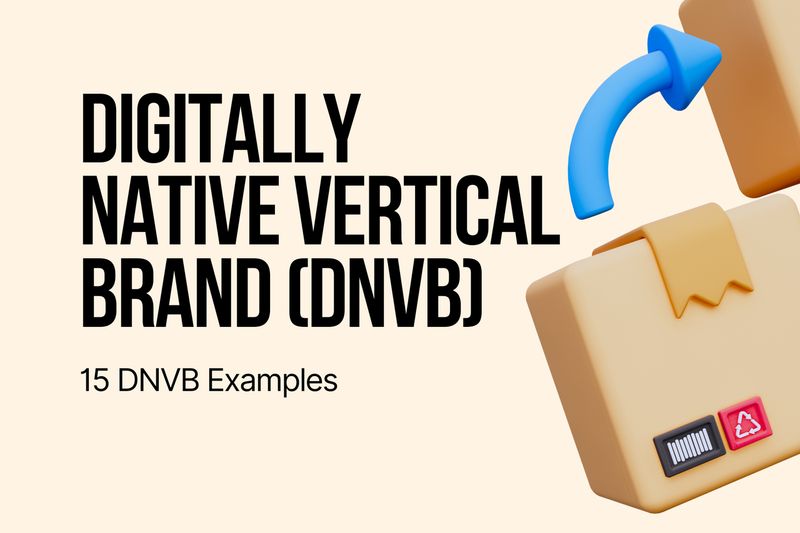 Digitally Native Vertical Brand (DNVB): 15 DNVB Examples