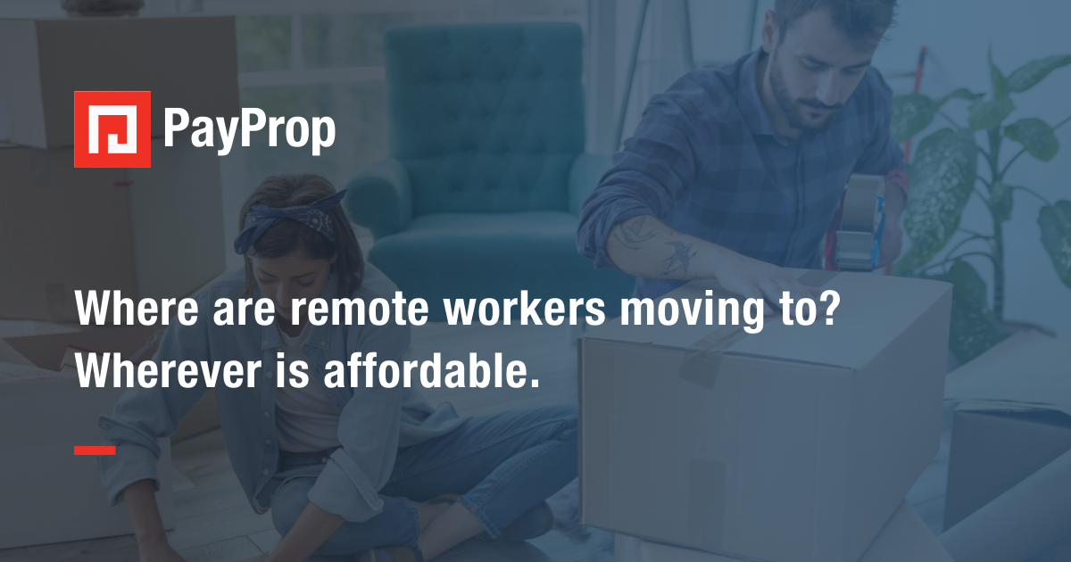 Where are remote workers moving to? Wherever is affordable. - PayProp Blog