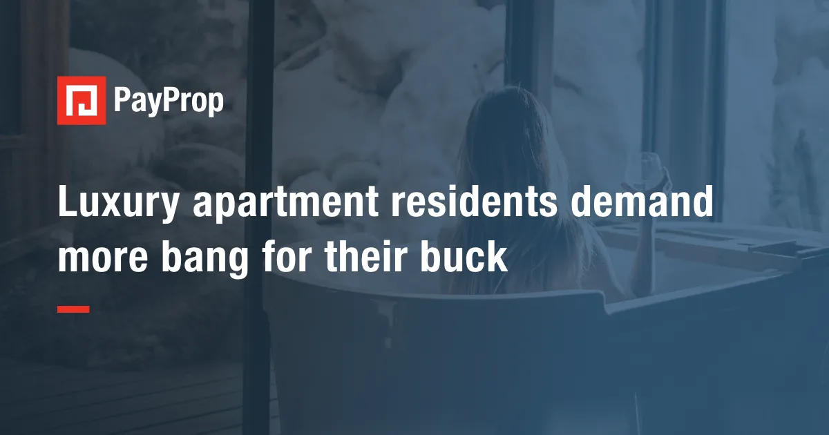 Luxury apartment residents demand more bang for their buck - PayProp Blog