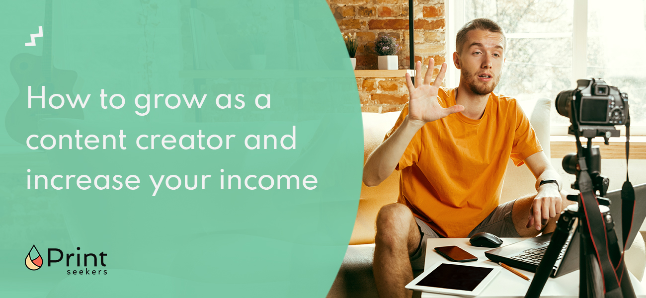 How to grow as a content creator and increase your income | Printseekers