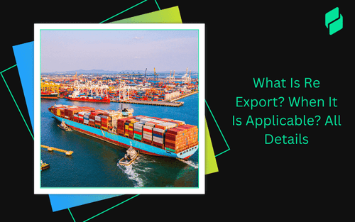 What Is Re Export? When It Is Applicable? All Details