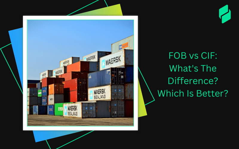 FOB vs CIF: What's The Difference? Which Is Better?