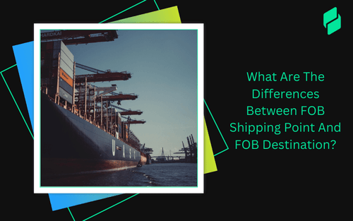 What Are The Differences Between FOB Shipping Point And FOB Destination?