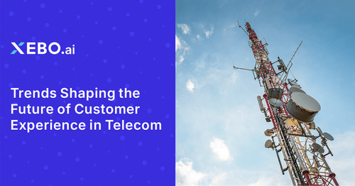 Trends shaping the future of Customer Experience in telecom | XEBO.ai