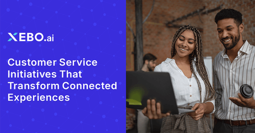 Customer Service Initiatives That Transform Connected Experiences | XEBO.ai