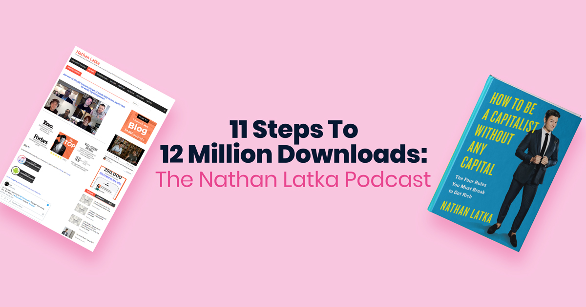 11 Steps To 12 Million Downloads: The Nathan Latka Podcast | Fame