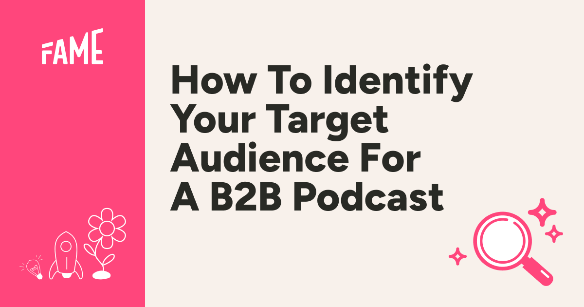 How To Identify Your Target Audience For A B2B Podcast | Fame