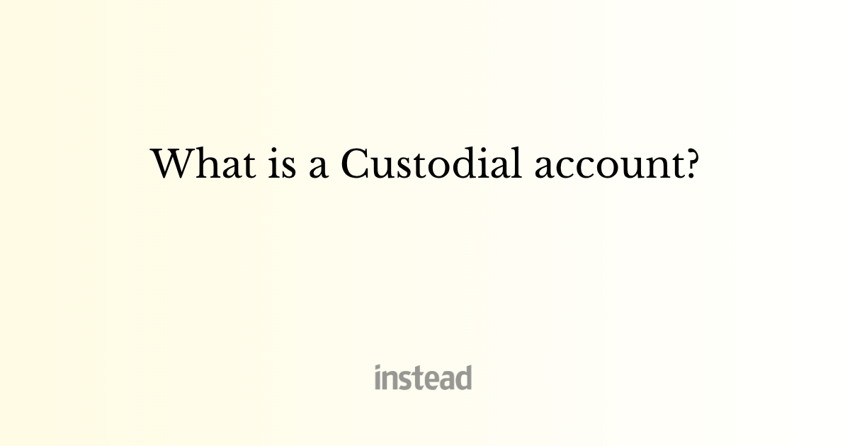 What is a Custodial account?