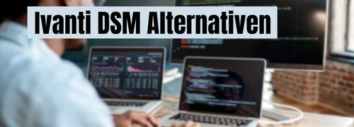 Ivanti DSM Alternativen: Überblick, Kriterien, Empfehlung