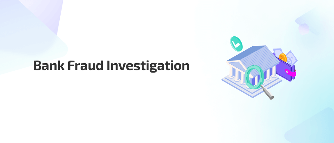 Bank Fraud Investigation 2025: Process, Tools & Timelines