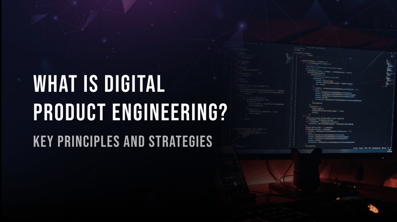 What is Digital Product Engineering? Key Principles and Strategies