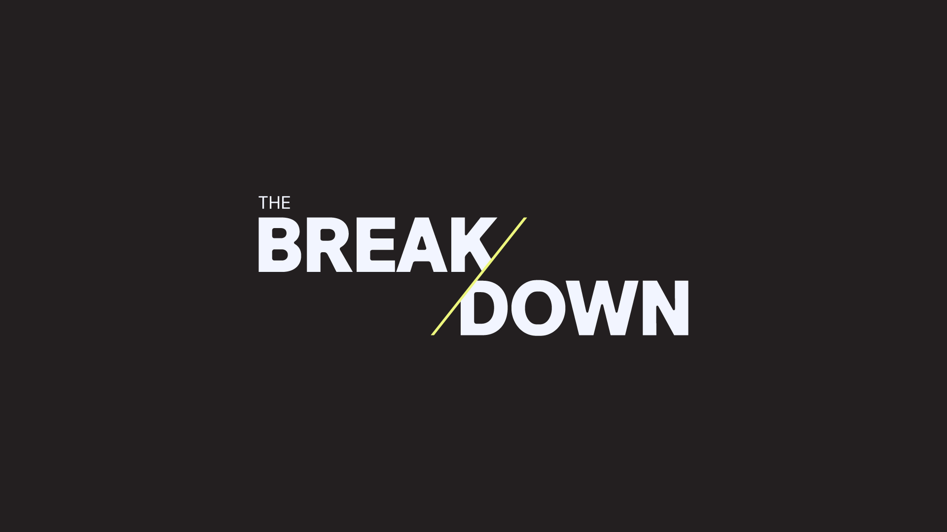 The BREAK—DOWN