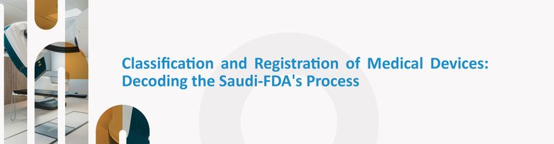 Classification and Registration of Medical Devices: Decoding the SFDA's ...