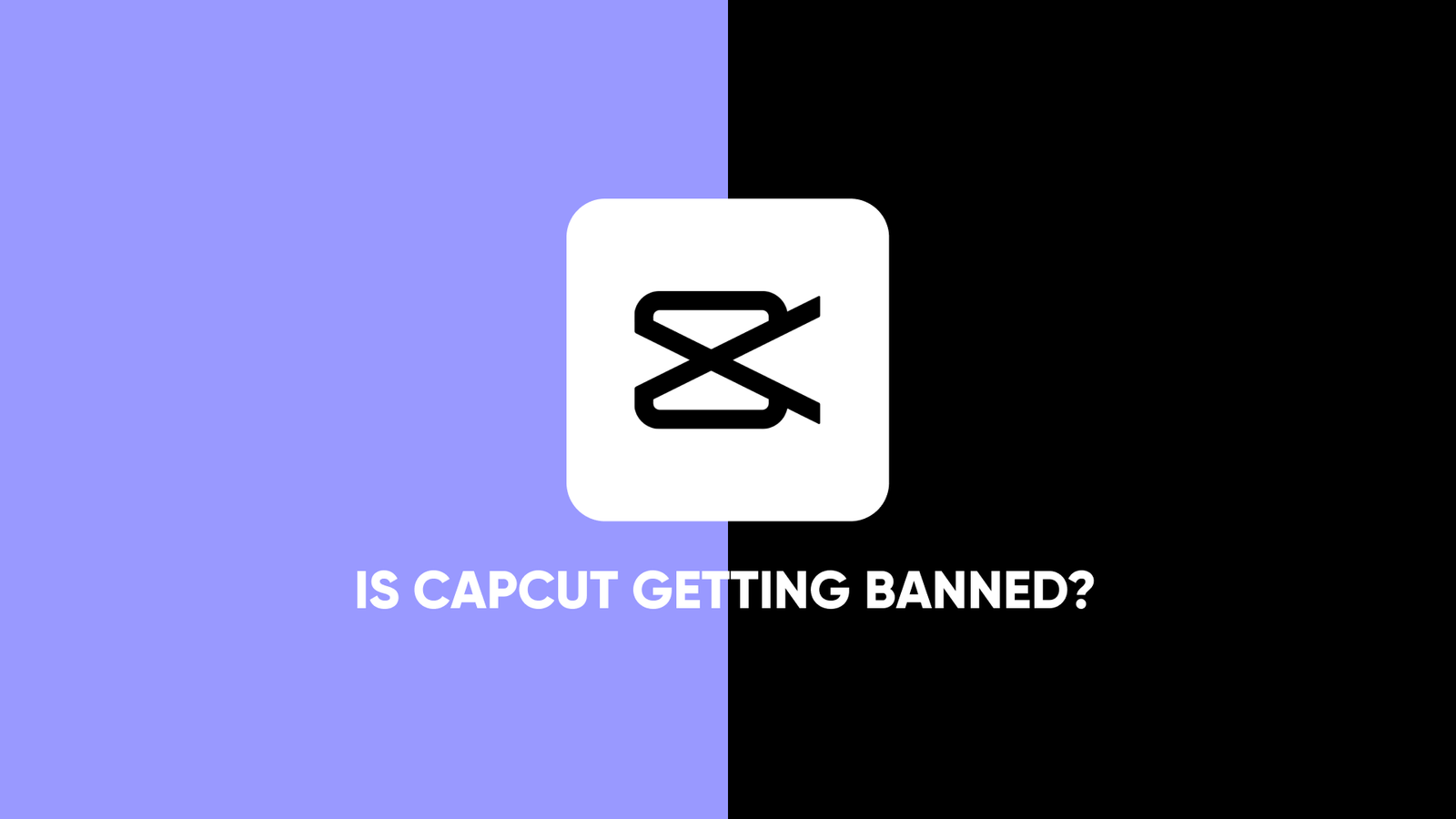 Is CapCut Getting Banned? Full Guide
