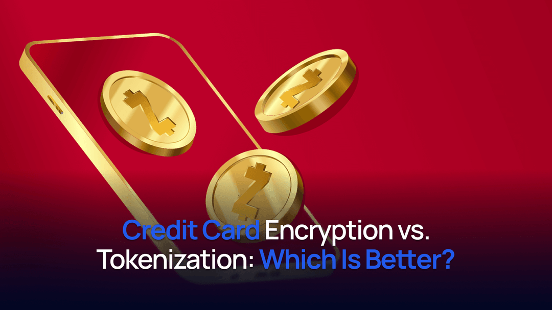 Credit Card Encryption vs. Tokenization: Which Is Better?