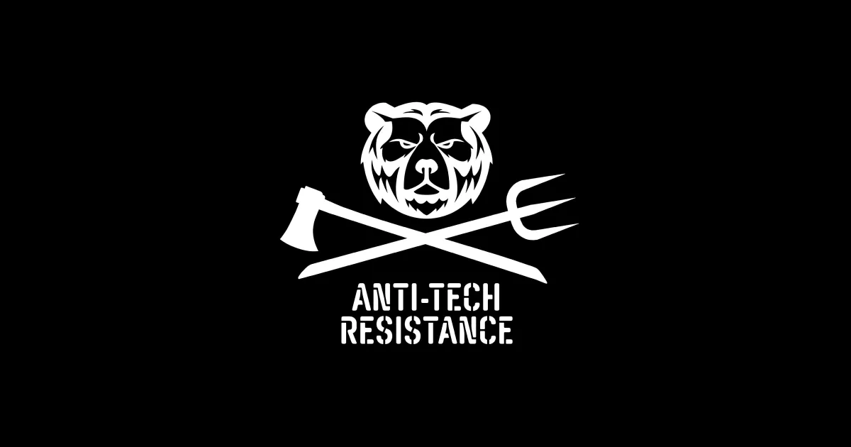 Anti-Tech Resistance | AGAINST technology, FOR life