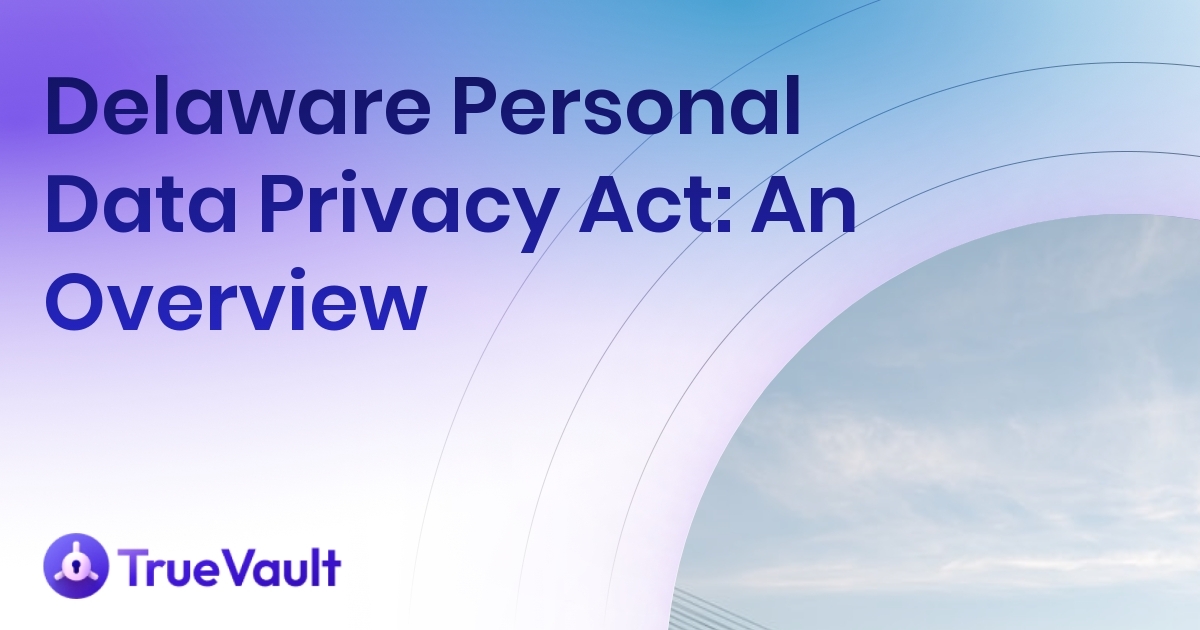 TrueVault | Delaware Personal Data Privacy Act: An Overview