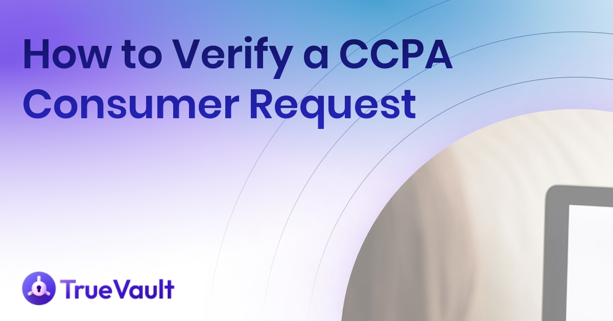 TrueVault | How to Verify a CCPA Consumer Request