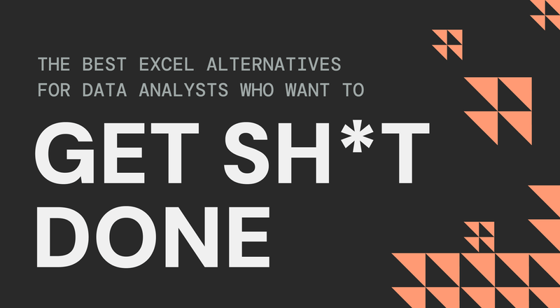 The Best Excel Alternatives for Data Analysts Who Want To Get Sh*t Done ...