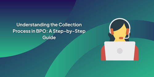 Understanding the Collection Process in BPO: A Step-by-Step Guide