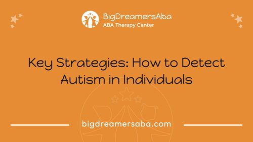 Key Strategies: How to Detect Autism in Individuals - Big Dreamers ABA