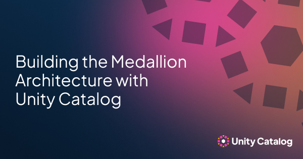 Building the Medallion Architecture with Unity Catalog