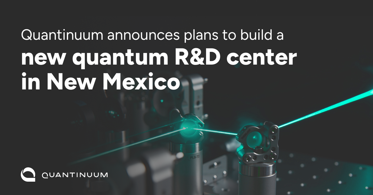 Quantinuum Announces Plans to Build a New Quantum R&D Center in New Mexico, Anchoring the State ...