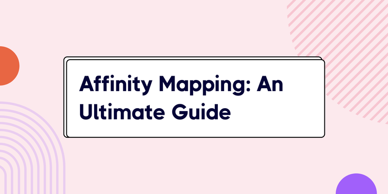 Affinity Mapping: The Ultimate Guide | Looppanel