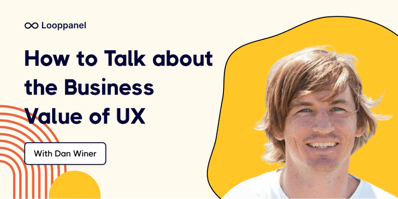 How to Talk about the Business Value of UX with Dan Winer | Looppanel