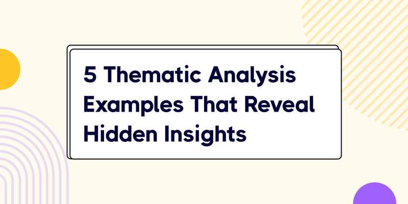 5 Thematic Analysis Examples That Reveal Hidden Insights | Looppanel