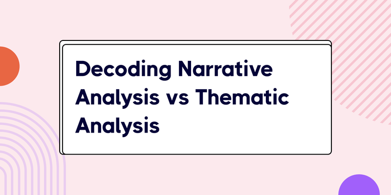 Decoding Narrative Analysis vs Thematic Analysis | Looppanel