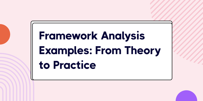 Framework Analysis Examples: From Theory to Practice | Looppanel