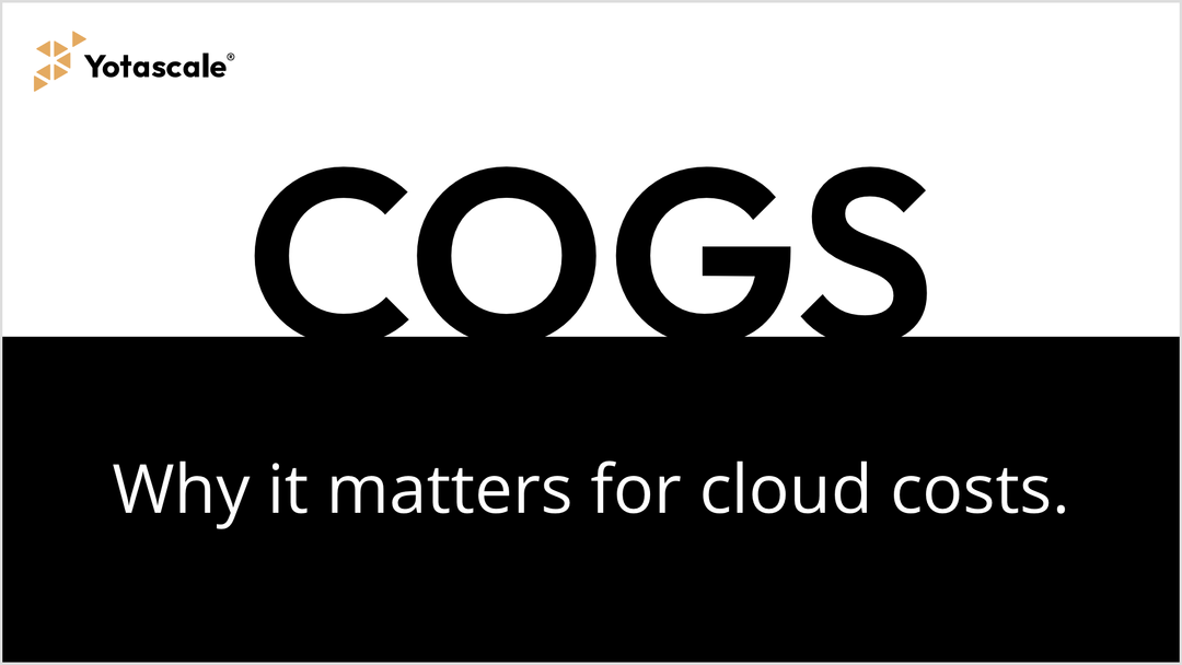 COGS: The Missing Link in Cloud Cost Management - Yotascale Blog