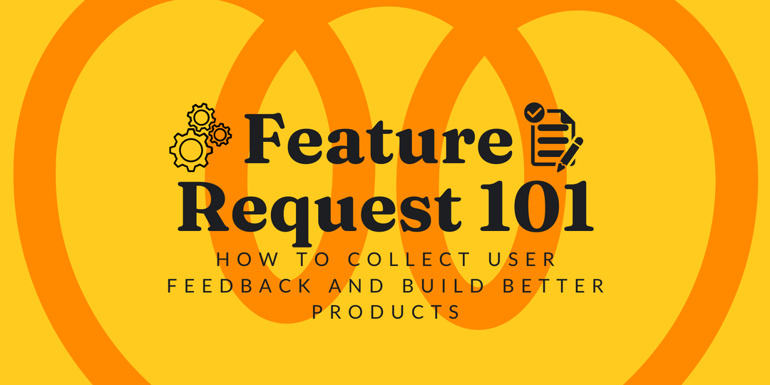 Feature Request 101: How to Collect User Feedback and Build Better Products